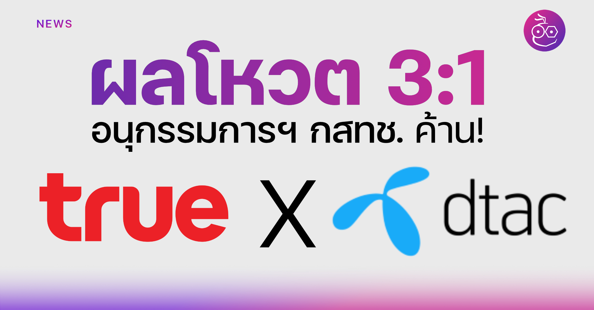 ผลโหวต 3ต่อ1 อนุกรรมการฯ กสทช. ค้าน! ดีล TRUE ควบรวม DTAC | techfeedthai