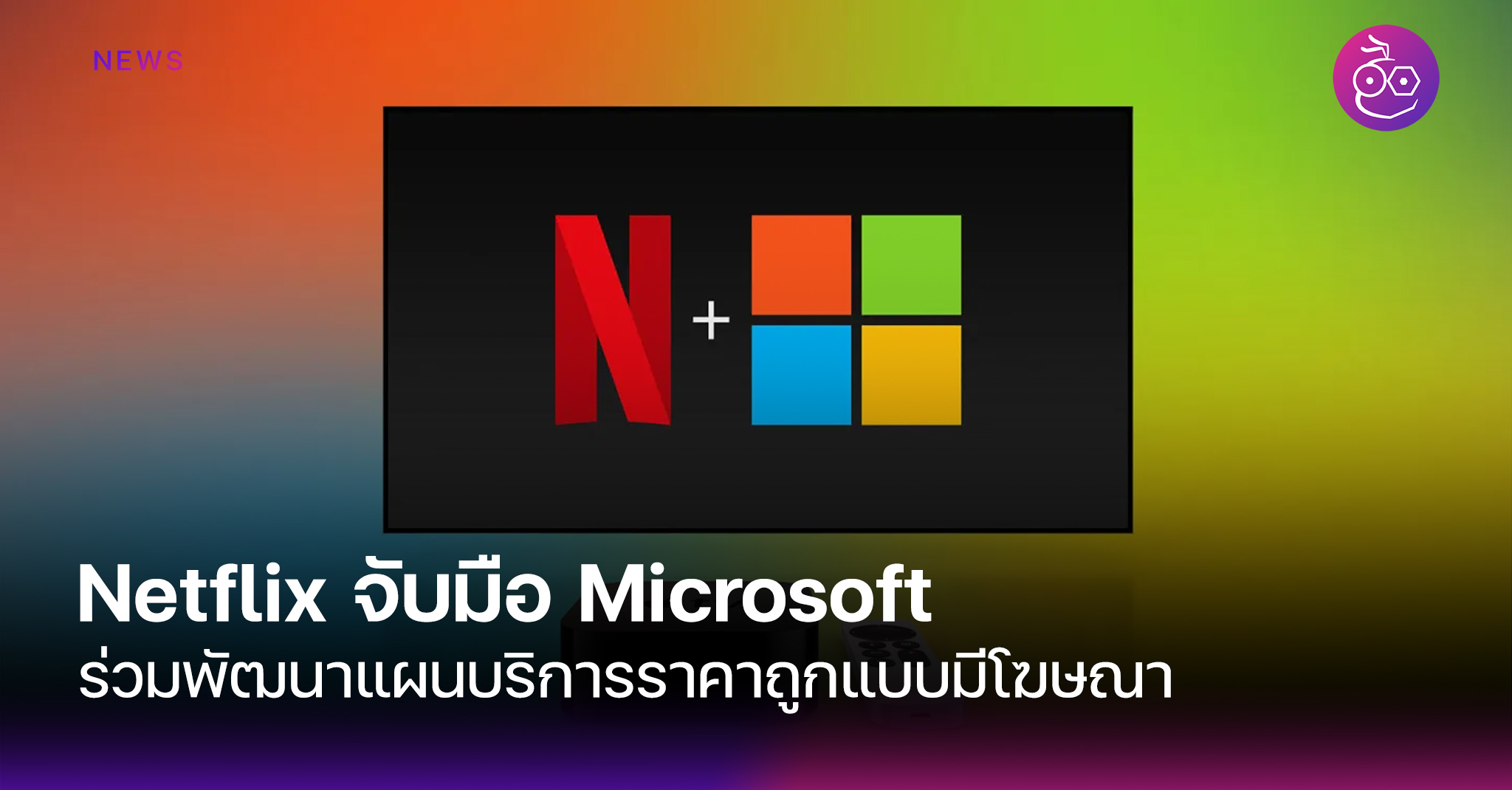 Netflix จับมือ Microsoft ร่วมพัฒนาแผนบริการราคาถูกแบบมีโฆษณา | techfeedthai