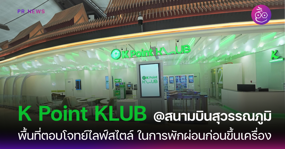 กสิกรไทย เปิดตัว K Point KLUB @สนามบินสุวรรณภูมิ พื้นที่ตอบโจทย์ในการพักผ่อนก่อนขึ้นเครื่อง