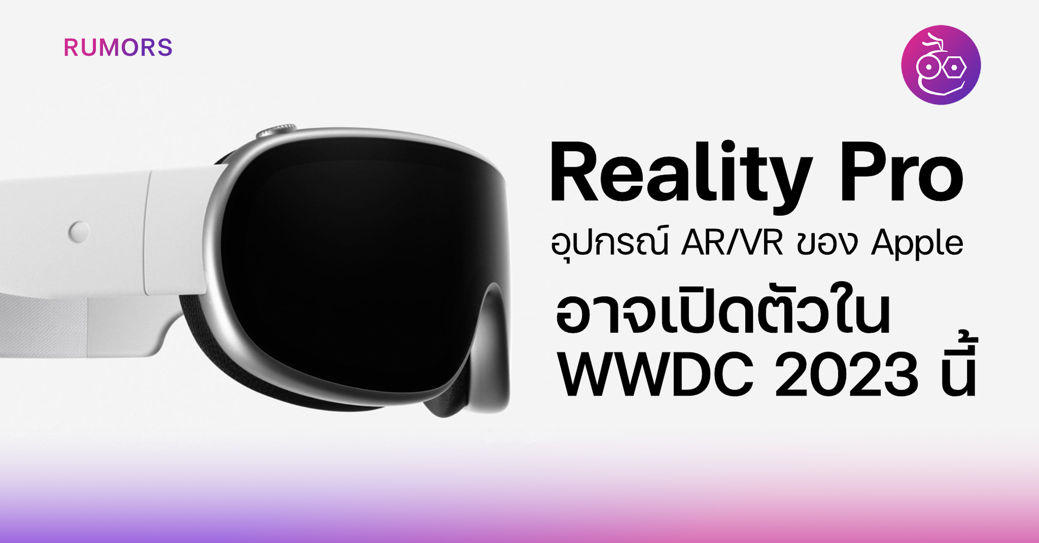 สรุป 15 ข่าวลือ แว่น AR/VR Apple คาดเปิดตัวในงาน WWDC2023 ที่จะถึงนี้!