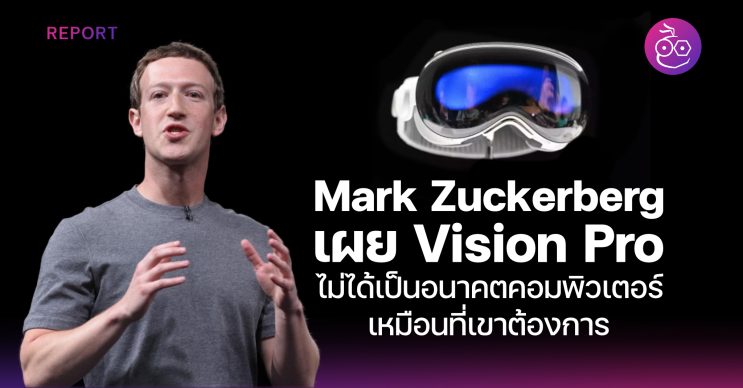 Mark Zuckerberg เผย Vision Pro ไม่ได้เป็นอนาคตคอมพิวเตอร์เหมือนที่เขาต้องการ