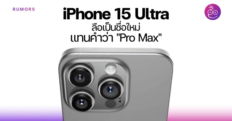 ลือ! iPhone 15 Ultra อาจแทนคำว่า iPhone 15 Pro Max