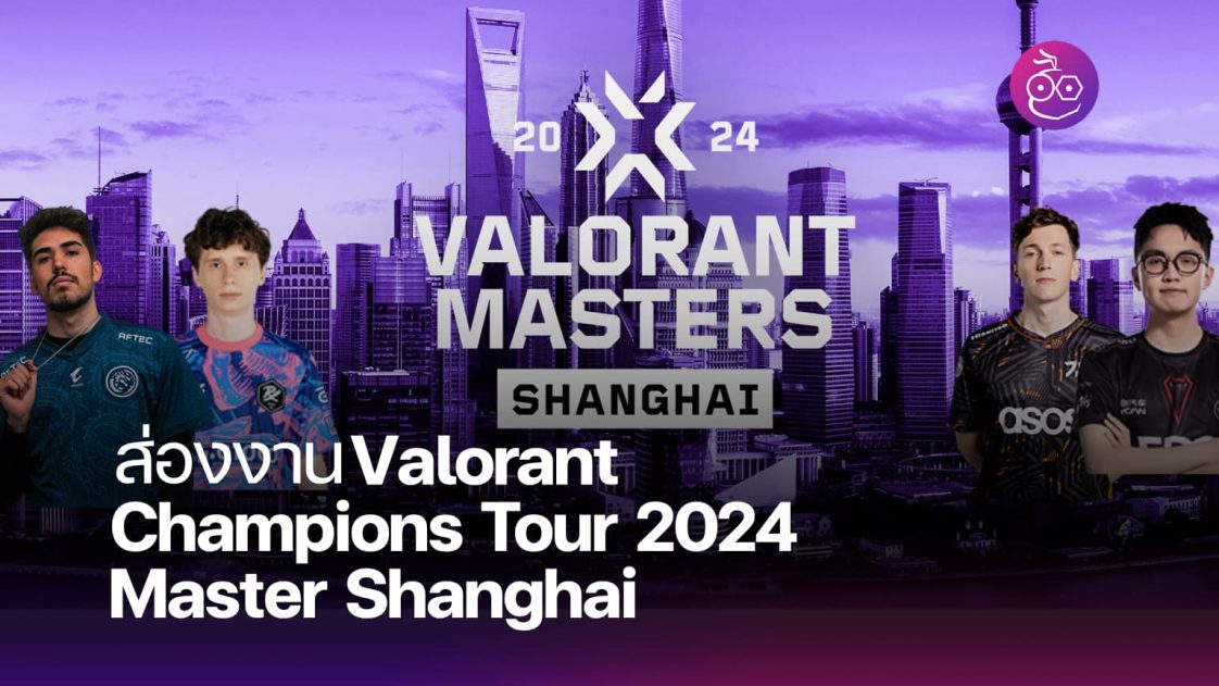 ส่องงานแข่ง Valorant Champions Tour 2024 Masters Shanghai