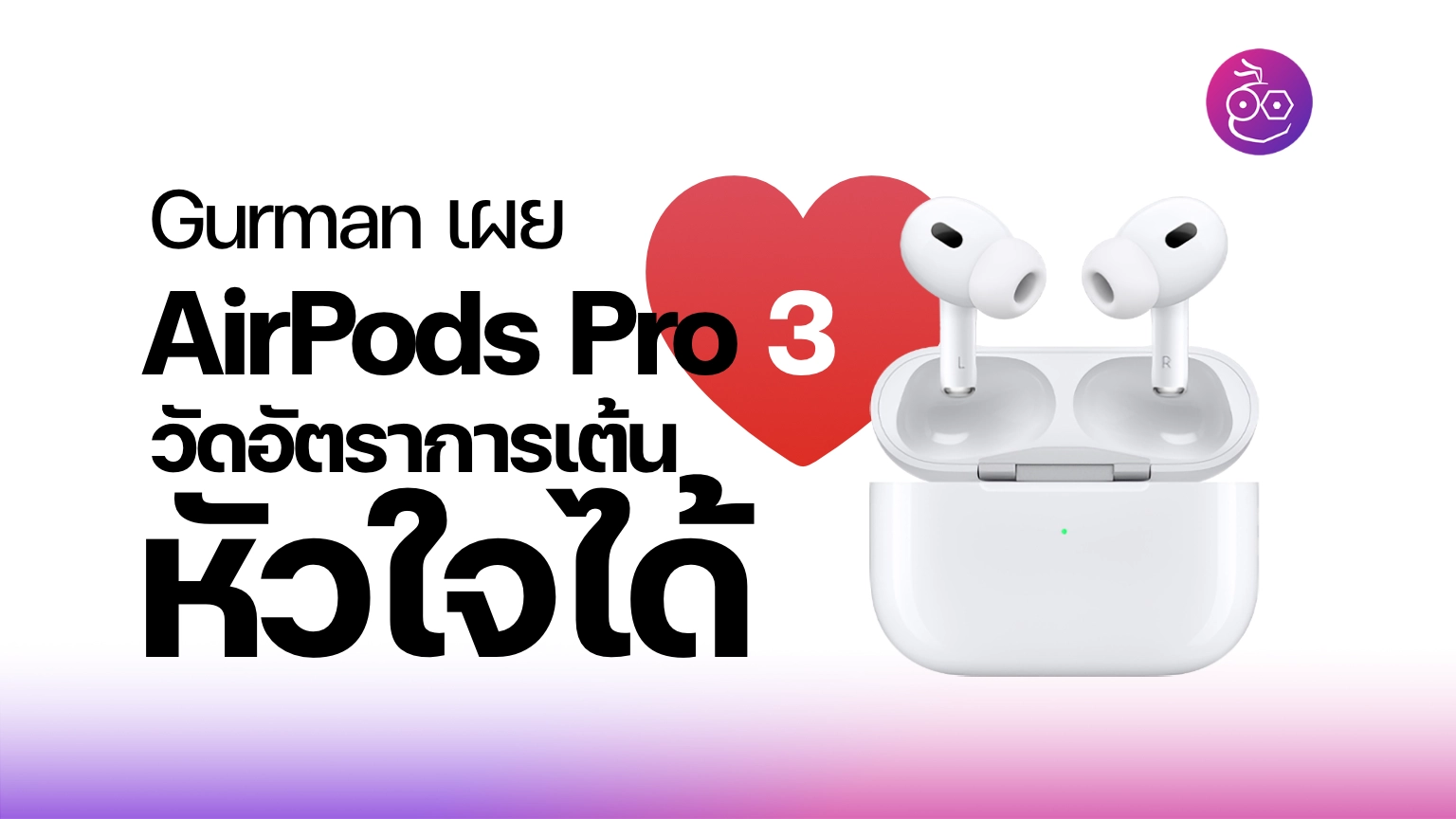 Gurman เผย Apple กำลังพัฒนา AirPods Pro 3 วัดอัตราการเต้นของหัวใจได้