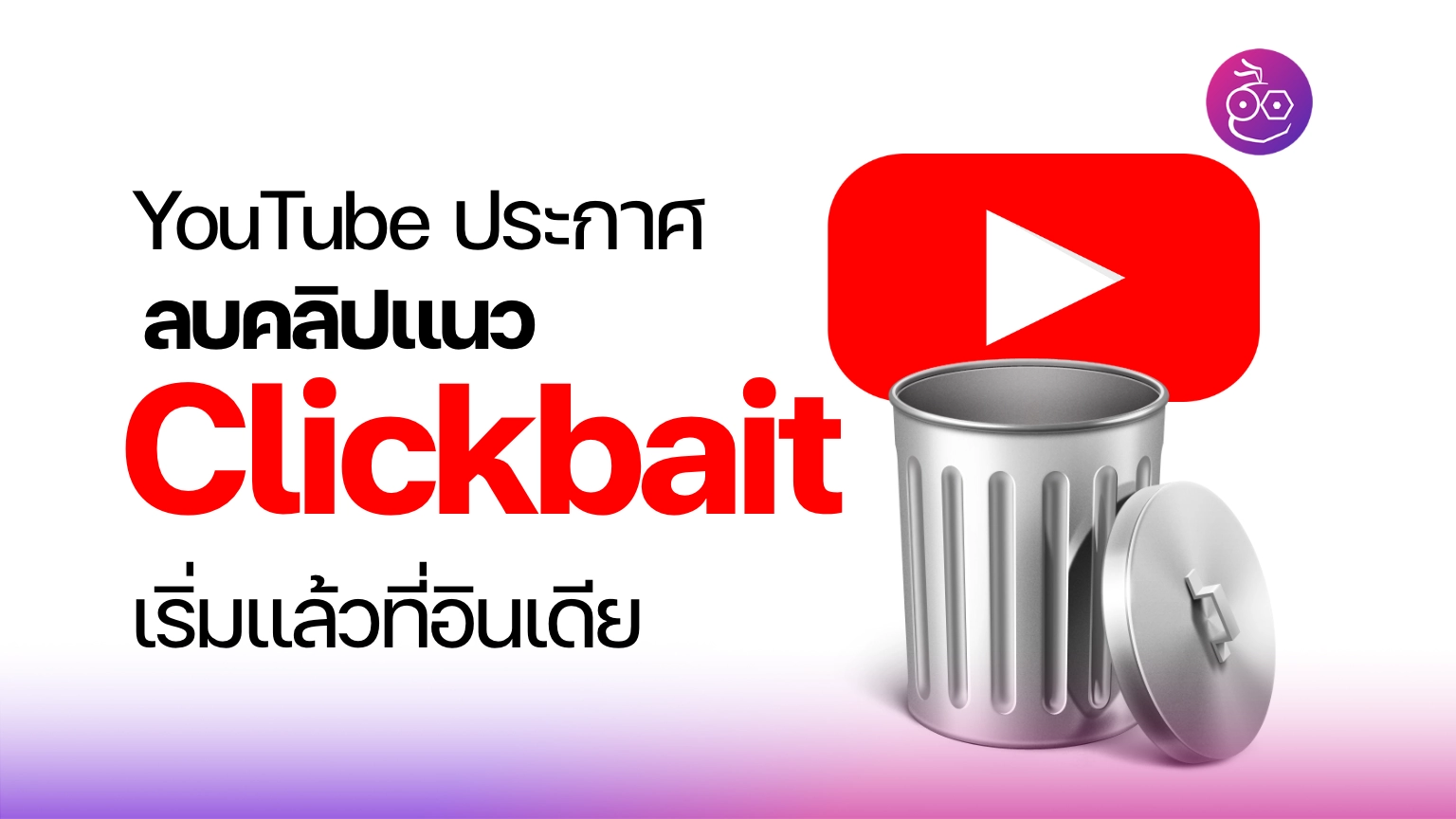 YouTube ประกาศลบคลิป Clickbait ไม่ตรงปก เริ่มแล้วที่อินเดีย ประเทศอื่น ...
